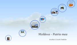 Moldova - Patria mea by Vladislav Ursachi on Prezi