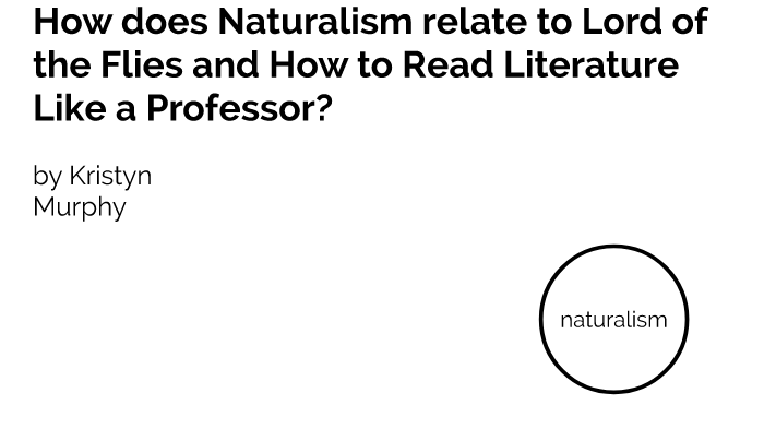 How does Naturalism relate to LOTF and HTRLLAP? by Kristyn Murphy on Prezi