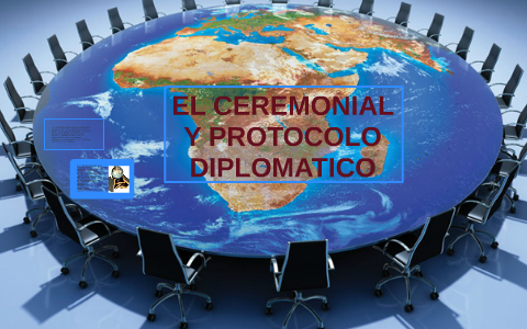 EL CEREMONIAL Y PROTOCOLO DIPLOMATICO by Mauricio Mairena on Prezi