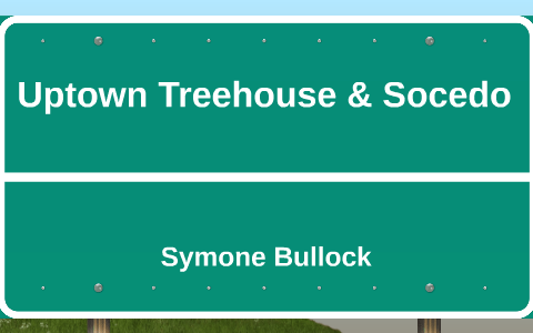 Uptown Treehouse & Socedo by Symone Bullock on Prezi
