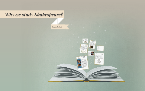 Why we study Shakespeare by Destiny Roberts on Prezi