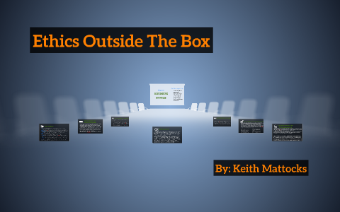 Ethics Outside The Box by Keith Mattocks on Prezi
