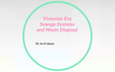 Victorian Era Sewage Systems and Waste Disposal by Jacob Hanss on Prezi