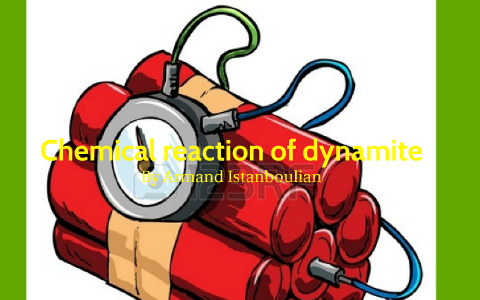 Chemical reaction of dynamite by Armand Istanboulian on Prezi
