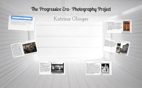 The progressive Era- Photography Project by Katrina Olinger on Prezi