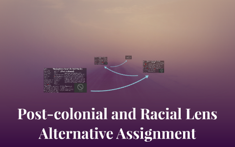 Post-colonial and Racial Lens Alternative Assignment Presentation by ...