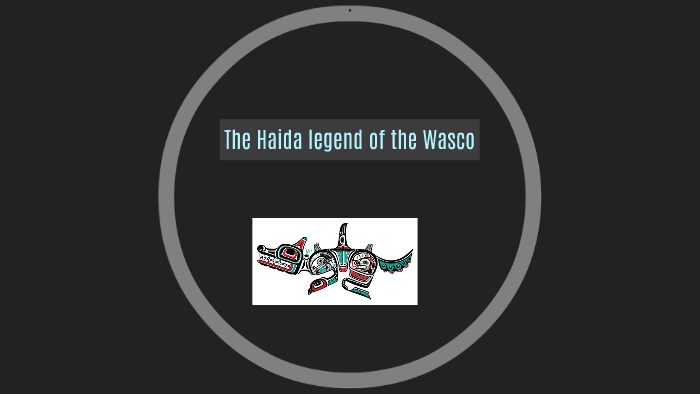 Haida legend of the Wasco/Wasgo by Jason Sorbo on Prezi
