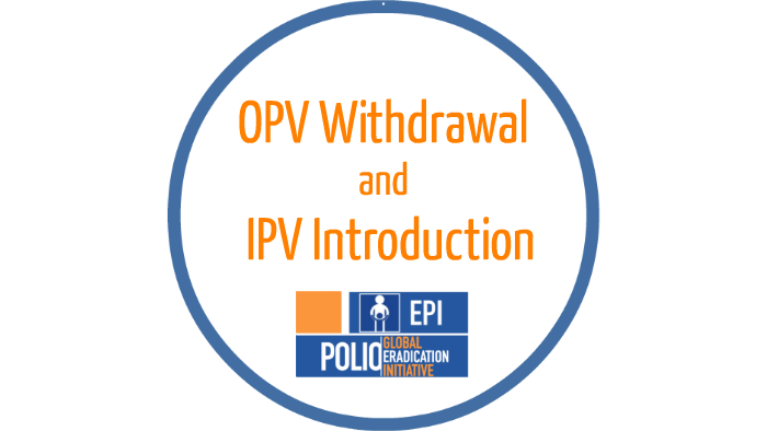 OPV Withdrawal and IPV Introduction by Lauren Jatt on Prezi