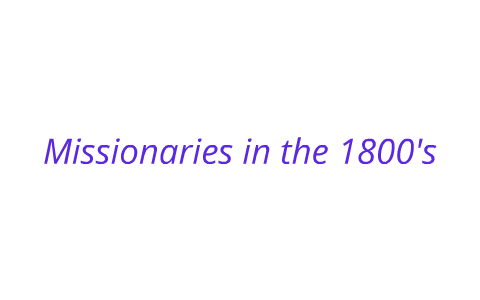 The American Missionaries of the 1800's by Sam Grant on Prezi