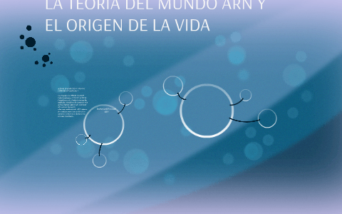 LA TEORIA DEL MUNDO ARN Y EL ORIGEN DE LA VIDA by on Prezi