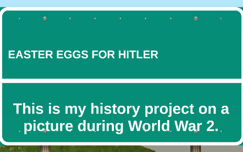 EASTER EGGS FOR HITLER by Matthew Rowden on Prezi