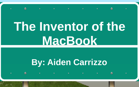 The Inventor of the MacBook by Aiden Carrrizzo on Prezi