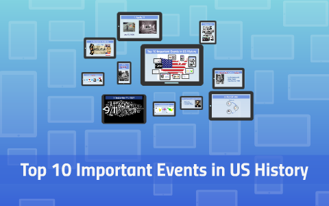 Top 10 Important Events in US History by Thomas Van Zaelen on Prezi
