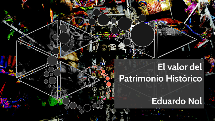 El valor del Patrimonio Histórico by Eduardo Nol on Prezi