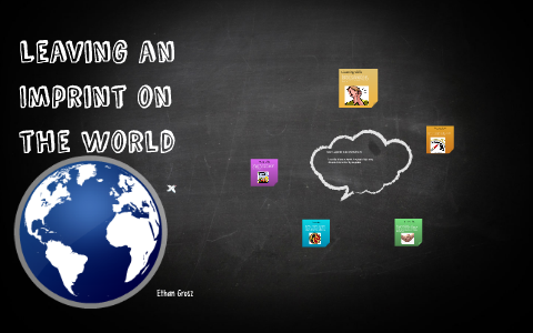 Leaving an Imprint on the World by ethan grosz on Prezi