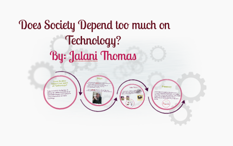 Does society depend too much on technology? by jalani thomas on Prezi