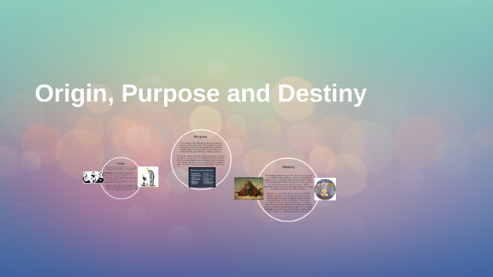 Origin, Purpose and Destiny by Nathan Stevens on Prezi