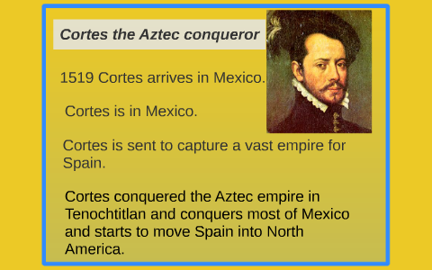 Cortes the Aztec conquer by christopher gagnon on Prezi