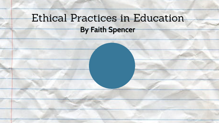 Ethical Practices in Education by Faith S on Prezi