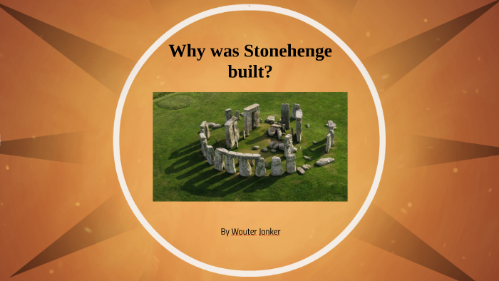Why was Stonehenge built? by Wouter Jonker on Prezi