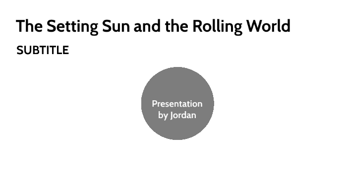 The Setting Sun and the Rolling World by Jordan Griffin on Prezi