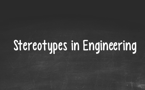 Stereotypes in Engineering by M R on Prezi