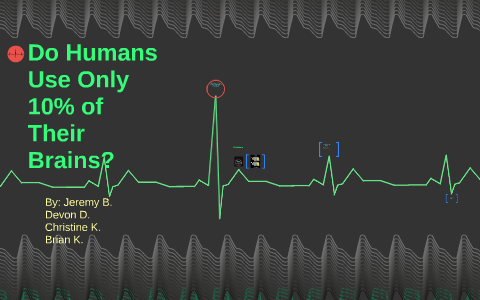 Do Humans Use Only 10% of Their Brains? by Jeremy Jackson on Prezi