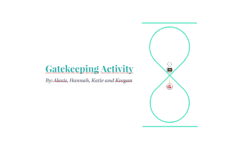 Gatekeeping Activity by Hannah Baumgarten on Prezi
