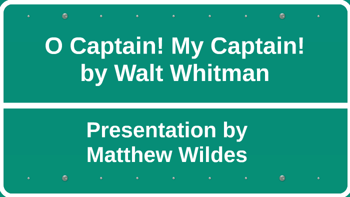 O Captain! My Captain! by Walt Whitman by Matthew Wildes on Prezi