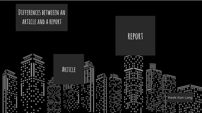 Differences between an article and a report by Kwek Xian Long on Prezi
