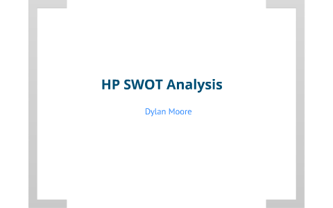 HP SWOT Analysis by Dylan Moore on Prezi