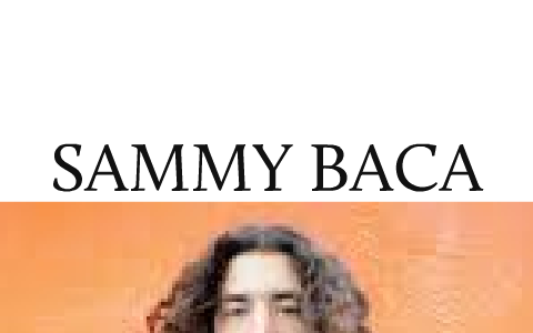 Sammy Baca by justin hooker on Prezi