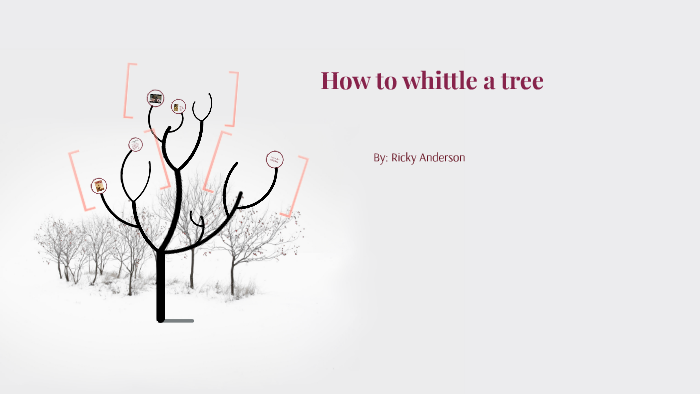 How to whittle a tree by Susan Anderson on Prezi