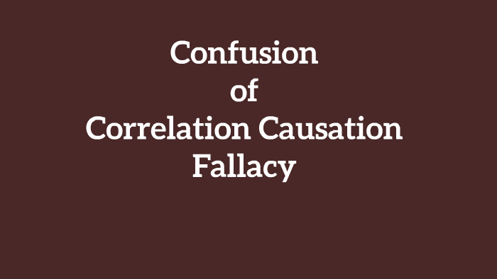 Confusion of Correlation Causation Fallacy by arizona williams on Prezi