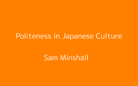 Politeness in Japanese Culture by Samuel Minshall on Prezi