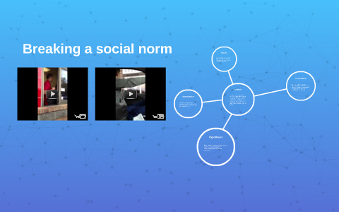 Breaking a social norm by Jzavion McGowan on Prezi