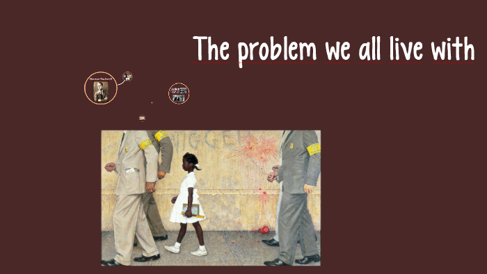 The problem we all live with by Entre Amis on Prezi