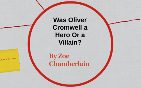 Was Oliver Cromwell a Hero Or a Villain? by Zoe Chamberlain on Prezi