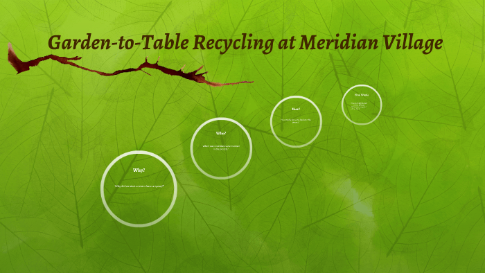 Garden-to-Table Recycling at Meridian Village by dawn determan on Prezi