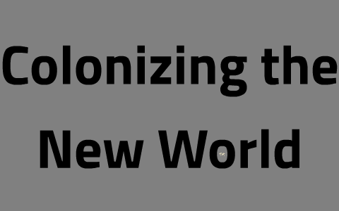 Colonizing the New World by on Prezi
