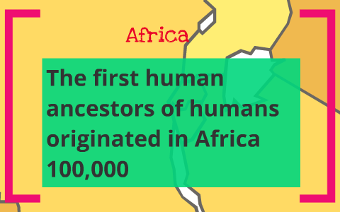 The first human ancestors of humans originated in Africa 100 by Ben ...