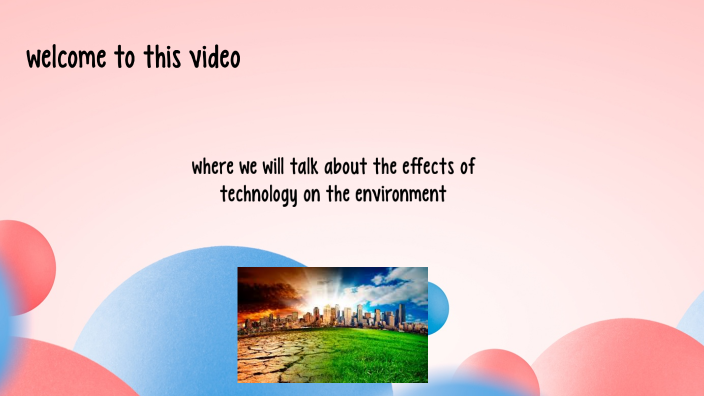 effects of technology on the environment by gilberto blandon on Prezi