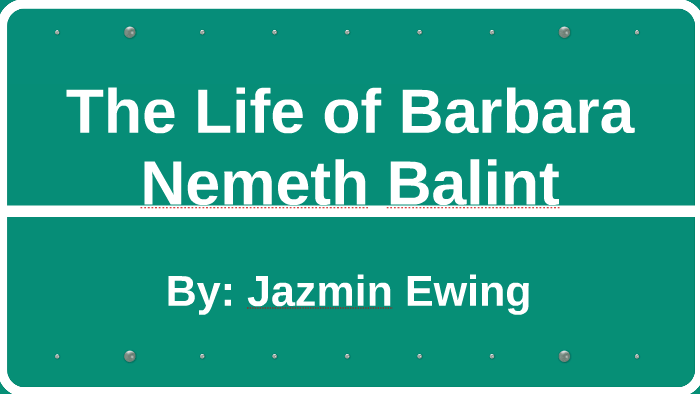 The Life of Barbara Nemeth Balint by Jazmin Ewing on Prezi