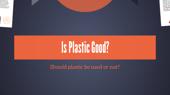 Is Plastic Good? by Wesley Huang on Prezi