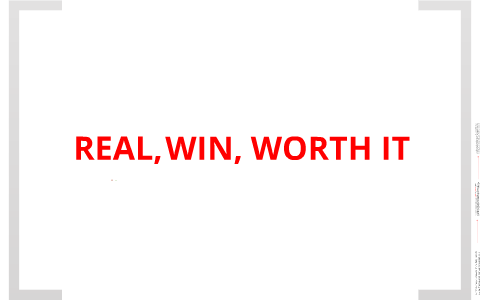 Real, Win, Worth It by Viv int on Prezi