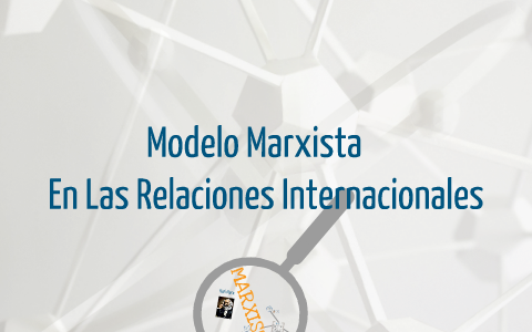 Modelo Marxista En Las Relaciones Internacionales by Carlos Ortiz on Prezi