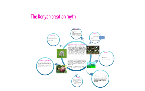 The Kenyan creation myth by mackenzie mackay on Prezi