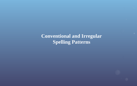 Conventional and Irregular Spelling Patterns by Erika Williams on Prezi