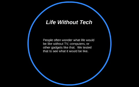 Life Without Tech by Oliver Martens on Prezi