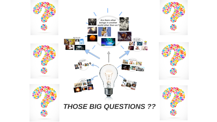 THOSE BIG QUESTIONS by Isabella Exton on Prezi